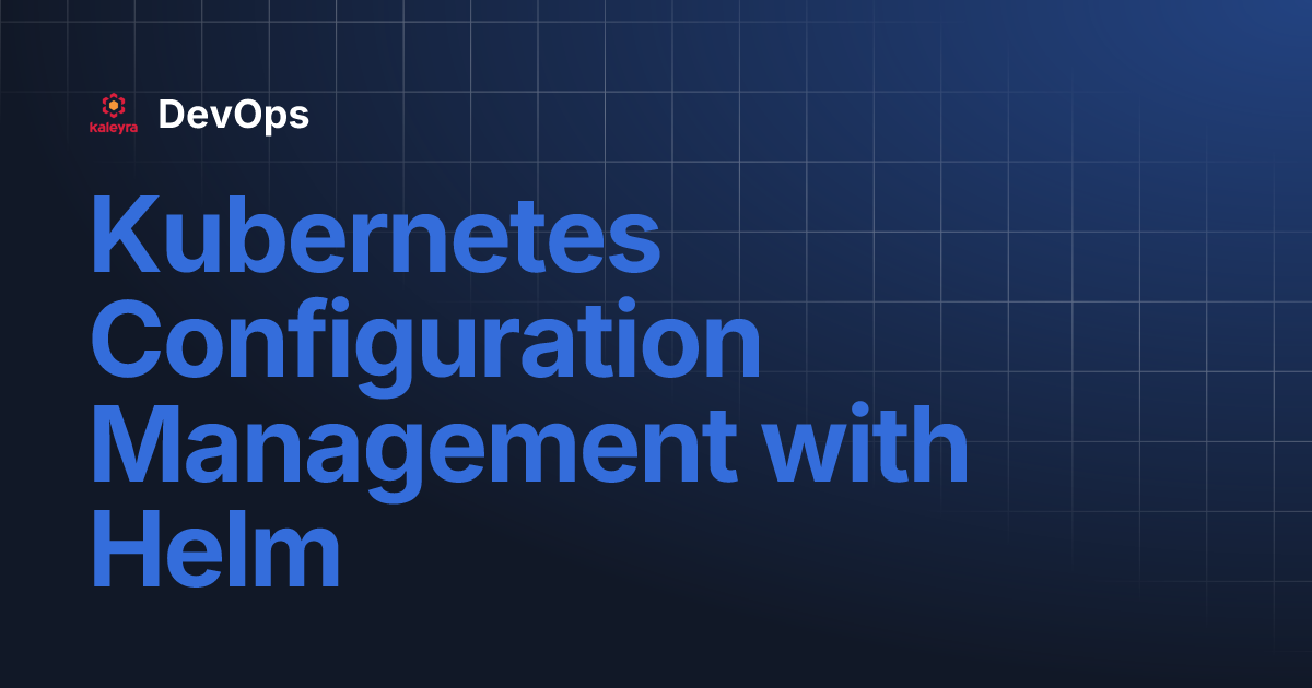 Kubernetes Configuration Management with Helm | DevOps Kubernetes Configuration Management with Helm | DevOps